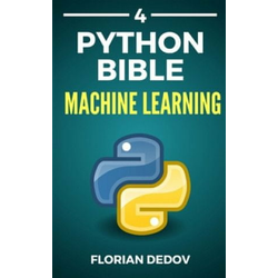 The Python Bible Volume 4: Machine Learning (Neural Networks, Tensorflow, Sklearn, SVM ...