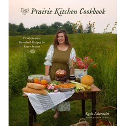 The Prairie Kitchen Cookbook: 75 Wholesome Heartland Recipes for Every ...